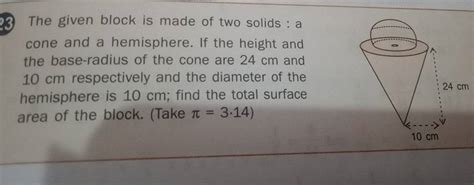 The Given Block Is Made Of Two Solids A Cone And A Hemisphere If The H