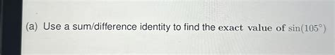 Solved A ﻿use A Sumdifference Identity To Find The Exact