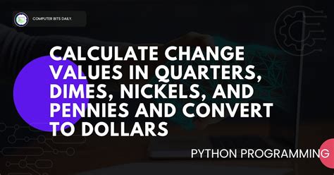 Python Program To Get Change Values In QUARTER DIME NICKELS And PENNIES And CALCULATE THE