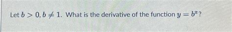 Solved Let B0b≠1 ﻿what Is The Derivative Of The Function