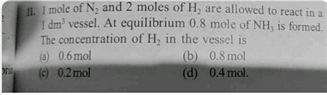 1 mole of n2 and 2 moles of h2 are allowed to react in a 1dm3 vessel a