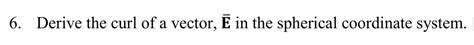 Derive The Curl Of A Vector Bar E ﻿in The