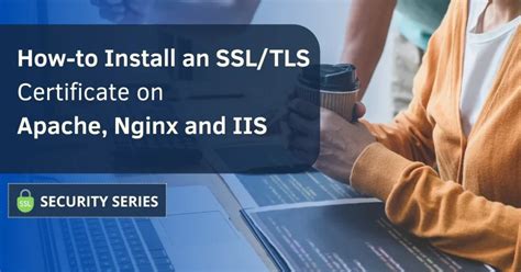 How To Install An Ssltls Certificate On Apache Nginx And Iis