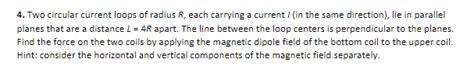 solved 4 two circular current loops of radius r each