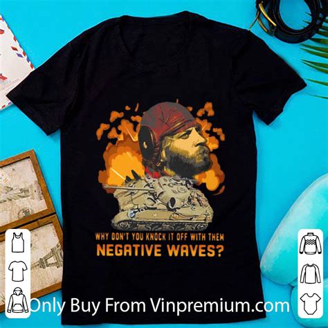 Awesome Why Dont You Knock It Off With Them Negative Waves Ergeant