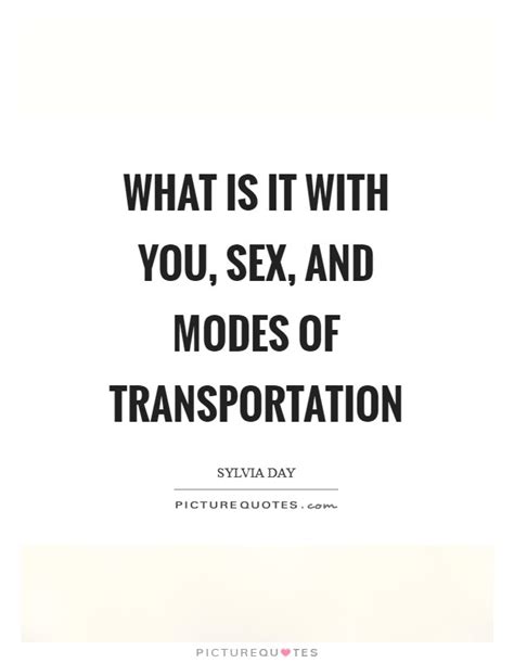 What Is It With You Sex And Modes Of Transportation Picture Quotes