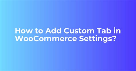 How To Add Custom Tabs To Woocommerce Settings Ozitech