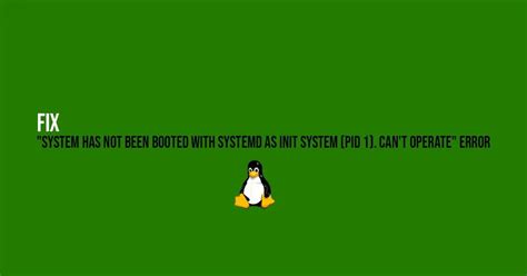 Fix System Has Not Been Booted With Systemd As Init System Pid 1 Cant Operate Error