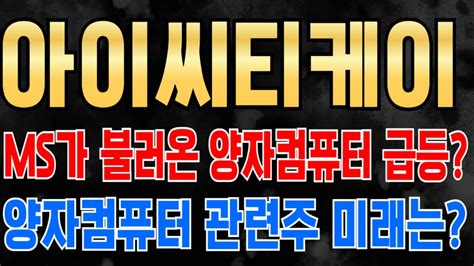 아이씨티케이 주가전망 Ms가 양자컴퓨터를 살렸다 양자컴퓨터 관련주 일제히 반등 아이씨티케이가 오늘 특히 강한 이유는 Youtube