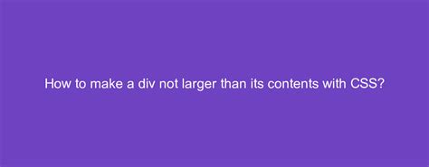 How To Make A Div Not Larger Than Its Contents With Css