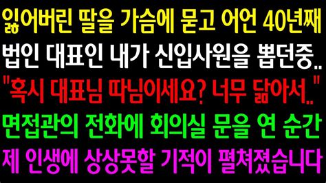 실화사연잃어버린 딸을 가슴에 묻고 어언 40년째 법인대표인 내가 신입사원 뽑던중대표님 따님이세요 너무 닮아서면접관의 전화에 회의실 문을 연순간 제 인생에 기적이 펼쳐