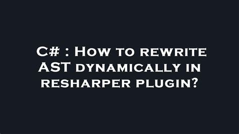 C How To Rewrite Ast Dynamically In Resharper Plugin Youtube