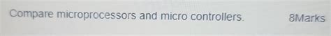Solved Compare Microprocessors And Micro Controllers