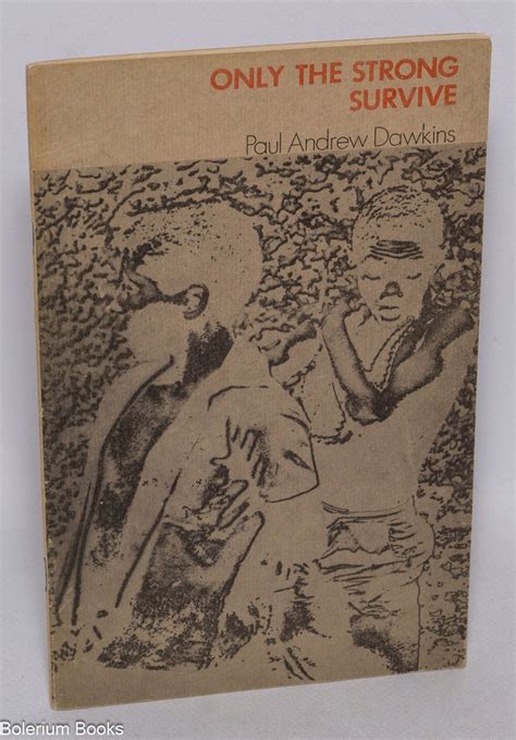 Only The Strong Survive The Thoughts Of Paul Andrew Dawkins Paul