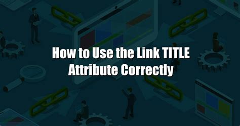 How To Use The Link Title Attribute Correctly