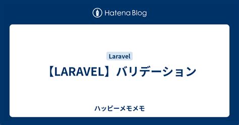 【laravel】バリデーション ハッピーメモメモ