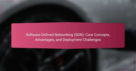 Software Defined Networking Sdn Core Concepts Advantages And Deployment Challenges