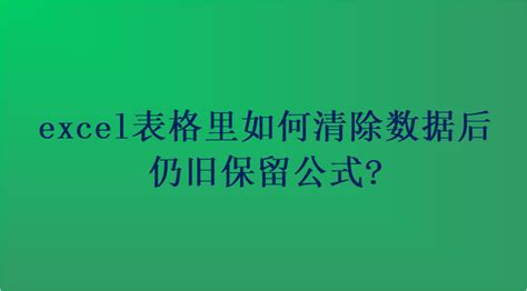 Excel表格里如何清除数据后仍保留公式 知乎
