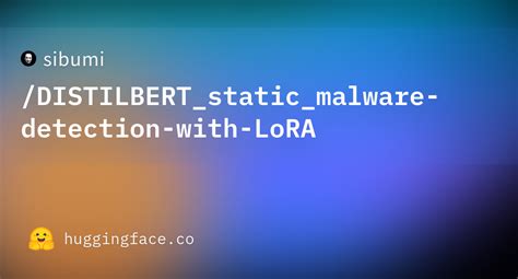 Sibumi Distilbert Static Malware Detection With Lora · Hugging Face