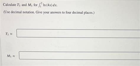solved calculate t5 and m5 for ∫12ln 4x dx use decimal