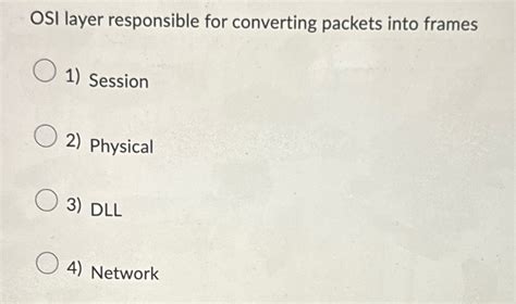 solved osi layer responsible for converting packets into
