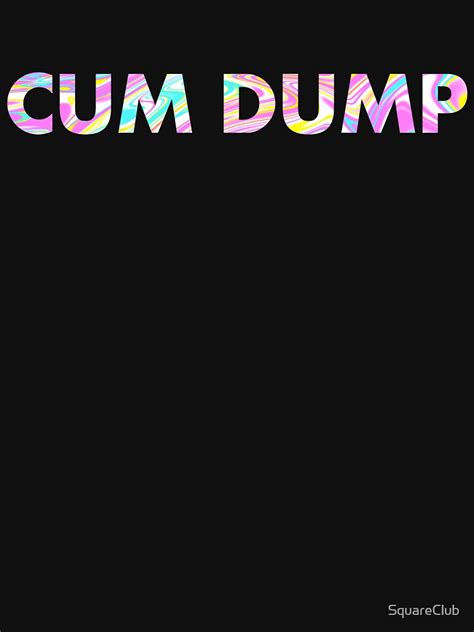 Cum Dump In Psychedelic Colours T Shirt For Sale By Squareclub