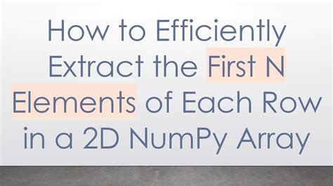 How To Efficiently Extract The First N Elements Of Each Row In A 2d