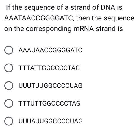 Solved If The Sequence Of A Strand Of Dna Is Aaataaccggggatc Then The
