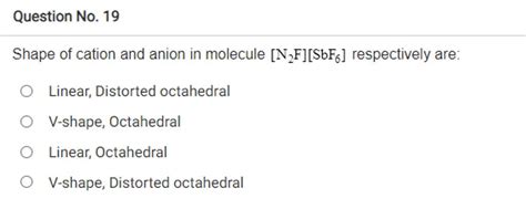 Question No 19 Shape Of Cation And Anion In Molecule [n2 F][sbf6 ] Resp