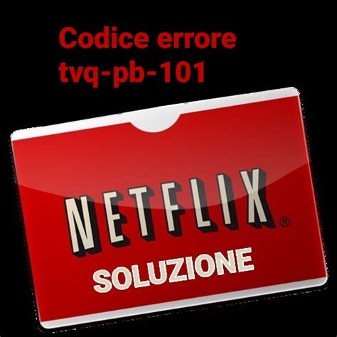 Codice Errore Tvq Pb 101 Netflix Soluzione Tutto Sul Pc