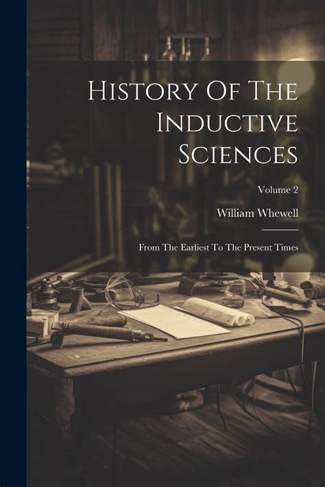 History Of The Inductive Sciences From The Earliest To The Present