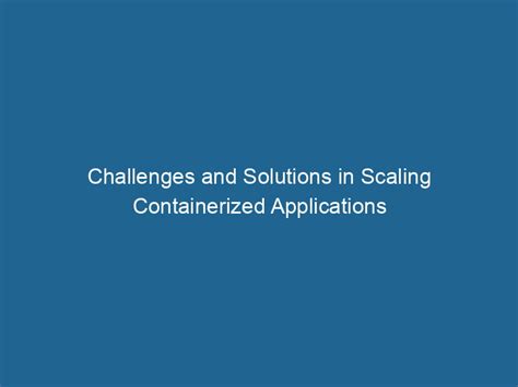 Challenges And Solutions In Scaling Containerized Applications Dockerpros