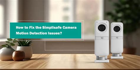How To Fix The Simplisafe Camera Motion Detection Issues