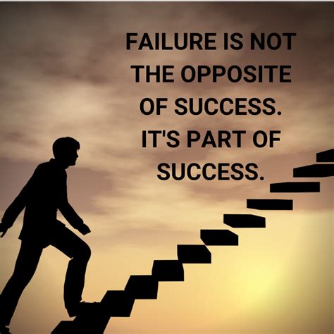 Failure Is Not The Opposite Of Success It S Part Of Success