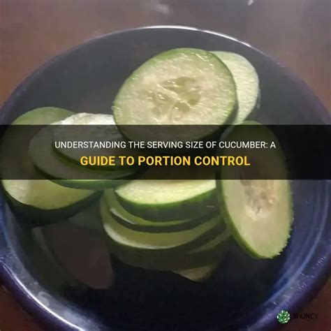 Understanding The Serving Size Of Cucumber A Guide To Portion Control Shuncy