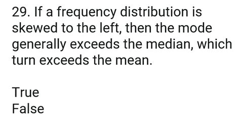 Solved If A Frequency Distribution Is Skewed To The Left Then The Mode Generally Exceeds The