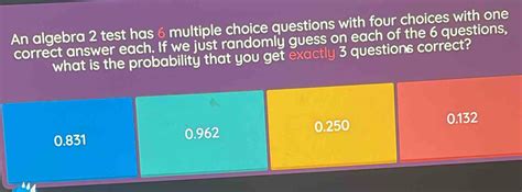 Solved An Algebra 2 Test Has 6 Multiple Choice Questions With Four Choices With One Correct