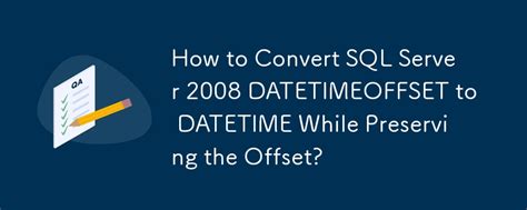 如何在保留偏移量的同時將 Sql Server 2008 Datetimeoffset 轉換為 Datetime？ Mysql教程 Php中文網