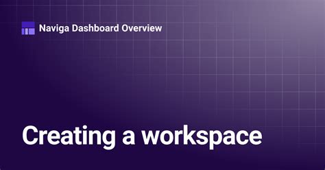 Creating A Workspace Naviga Dashboard Overview