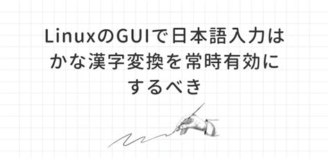 LinuxのGUIで日本語入力はかな漢字変換を常時有効にするべきそしてその方法 Days of speed