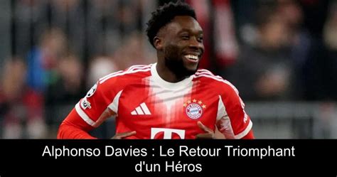 Alphonso Davies Le Retour Triomphant Dun Héros Footiledefrance