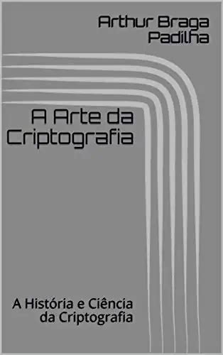 A Arte Da Criptografia A História E Ciência Da Criptografia Methark Press Livro 1 Arthur