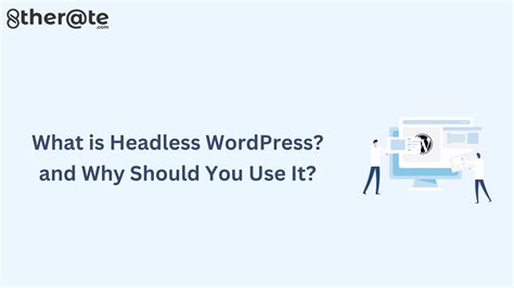 What Is Headless Wordpress And Why Should You Use It