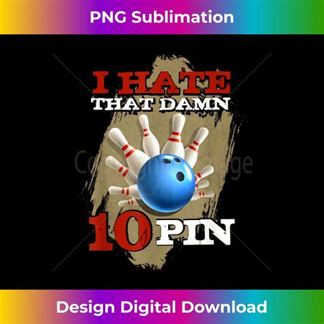 I Hate That Damn 10 Pin T Funny Bowling Innovative Png Sub Inspire