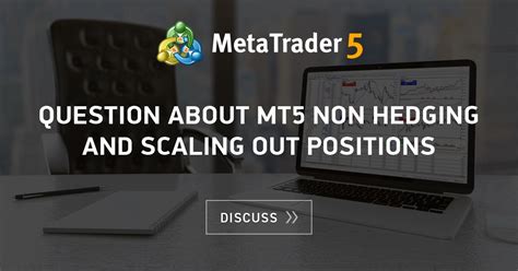 Question About Mt5 Non Hedging And Scaling Out Positions Hedging Of