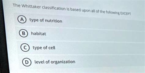 Solved The Whittaker Classification Is Based Upon All Of The Following Except Type Of Nutrition