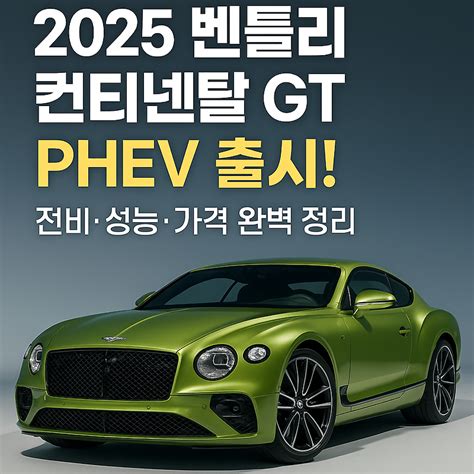 🚘 2025 벤틀리 컨티넨탈 Gt 4 0 Phev 출시 가격 제원 연비 전기주행 거리까지 완벽 정리
