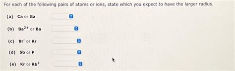 Solved For Each Of The Following Pairs Of Atoms Or Ions Chegg Com