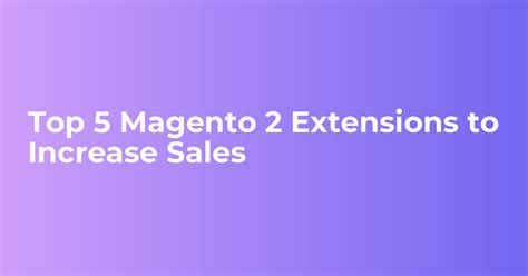 Top 7 Magento 2 Extensions To Increase Sales