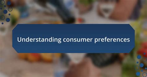 What Ive Seen In Consumer Preferences Uk